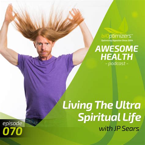 070 Living The Ultra Spiritual Life With Jp Sears Bioptimizers
