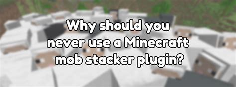 why should you never use a minecraft mob stacker minecraft maddy