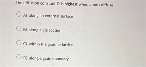 Solved The Diffusion Constant D Is Highest When Atoms