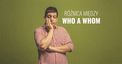 Jaka jest różnica między who a whom