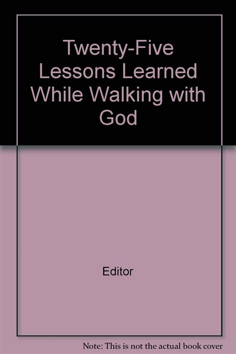 Twenty Five Lessons Learned While Walking With God Editor