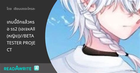 เกมนี้อีกแล้วหรอ Ss2 เอเจxall หญิง Beta Tester Project ก่อนเริ่มต้น ฟิคฟรีสไตล์ แชท