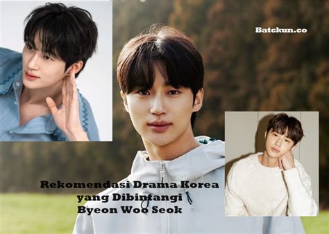 Rekomendasi Drama Korea Yang Dibintangi Byeon Woo Seok Batchkunco