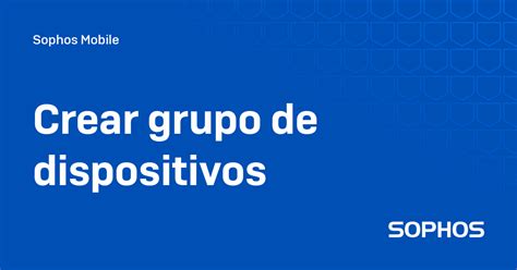Crear Grupo De Dispositivos Sophos Mobile
