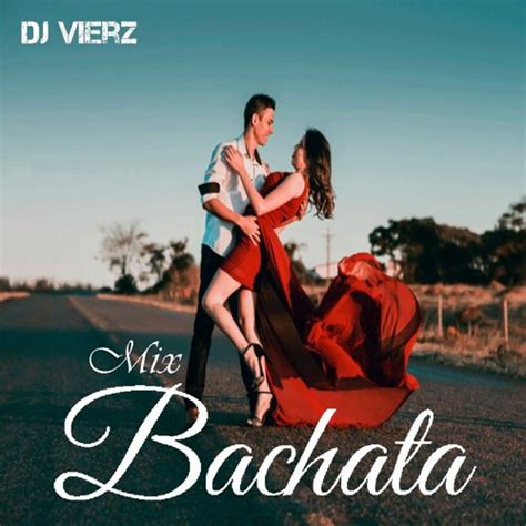 Listen To DJ VIERZ Mix Bachata Bachata Hits Sensual Romantica By DJ VIERZ In Bachata