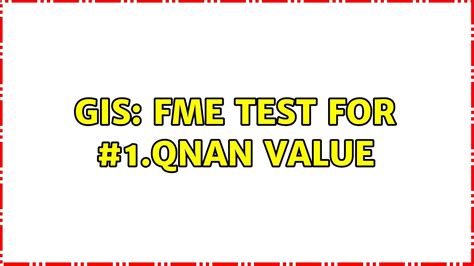 Gis Fme Test For 1qnan Value 3 Solutions Youtube