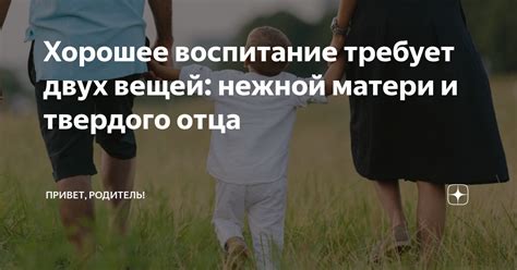Хорошее воспитание требует двух вещей: нежной матери и твердого отца ...