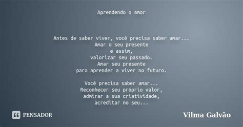Aprendendo O Amor Antes De Saber Viver Vilma Galvão Pensador