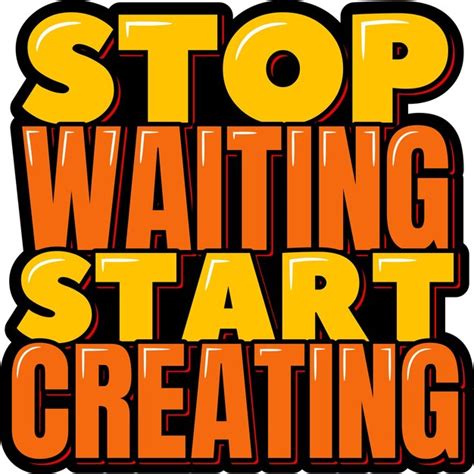 Premium Vector Stop Waiting Start Creating