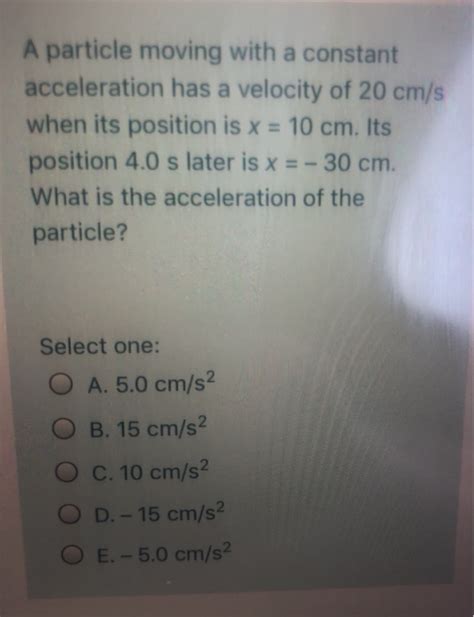 a particle moving with a constant acceleration has a velocity of 20 cm