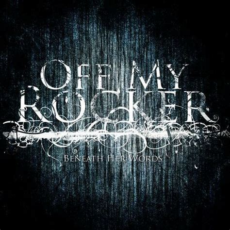 Off My Rocker Beneath Her Words Encyclopaedia Metallum The Metal