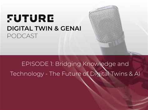 Episode 1 Bridging Knowledge And Technology The Future Of Digital Twins And Ai Future