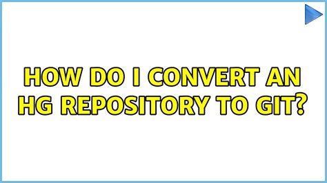 How Do I Convert An Hg Repository To Git 2 Solutions Youtube