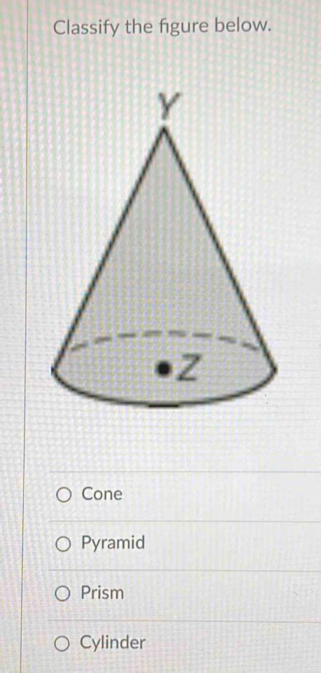 Classify The Figure Below Cone Pyramid Prism Cylinder [math]
