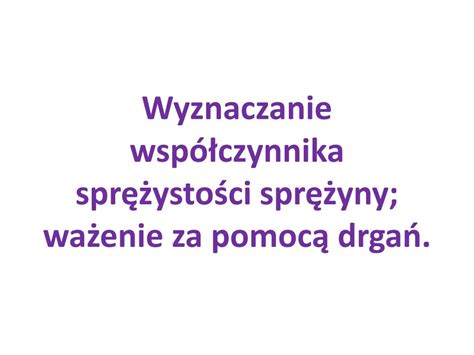 PPT Wyznaczanie współczynnika sprężystości sprężyny ważenie za