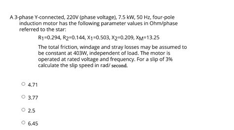 Solved A 3 Phase Y Connected 220v Phase Voltage 7 5 Kw 50 Hz Four Pole Induction Motor