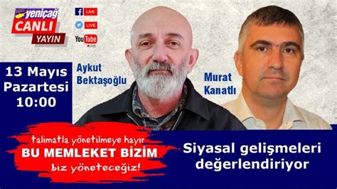 Aykut Bektaşoğlu Ve Murat Kanatlı Siyasal Gelişmeleri Konuşuyor Yenicag Gazetesi