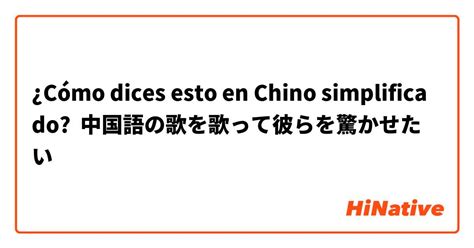 ¿cómo Dices Esto En Chino Simplificado 中国語の歌を歌って彼らを驚かせたい Hinative