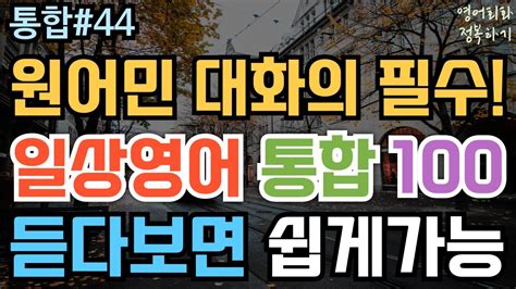 영어회화 정복하기 통합44 원어민 대화의 필수 일상영어 통합 100 듣다보면 쉽게가능 I 영어듣기 I 영어공부 I 영어