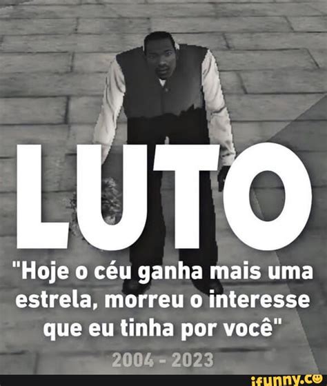 Luto Hoje O Céu Ganha Mais Uma Estrela Morreu O Interesse Que Eu