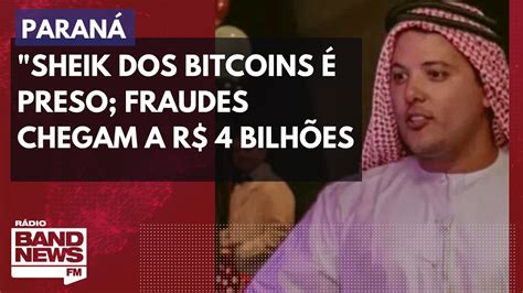 “sheik Dos Bitcoins” é Preso No Paraná Fraudes Chegam A R 4 Bilhões