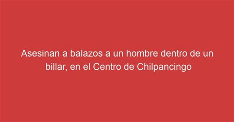 Asesinan A Balazos A Un Hombre Dentro De Un Billar En El Centro De