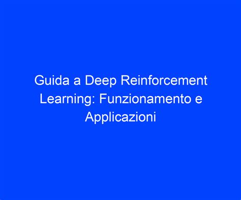 Guida A Deep Reinforcement Learning Funzionamento E Applicazioni