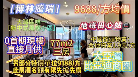 大亞灣比亞迪商圈【博林騰瑞】｜0首期現樓｜直接月供｜77㎡三房｜新中式風格小區｜地鐵田心站16號線｜金地物業19元方｜均價：9688㎡方