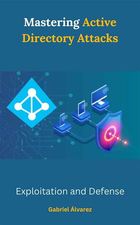 Mastering Active Directory Attacks Exploitation And Defense Ebook