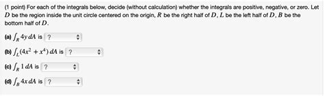 Solved For Each Of The Integrals Below Decide Without Calculation Whether The Integrals Are