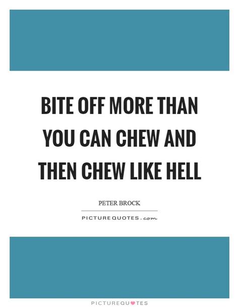 Bite Off More Than You Can Chew And Then Chew Like Hell