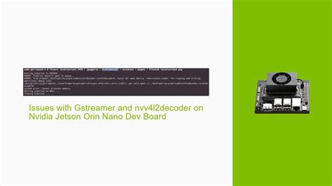 Issues With Gstreamer And Nvv4l2decoder On Nvidia Jetson Orin Nano Dev Board Help Docs For