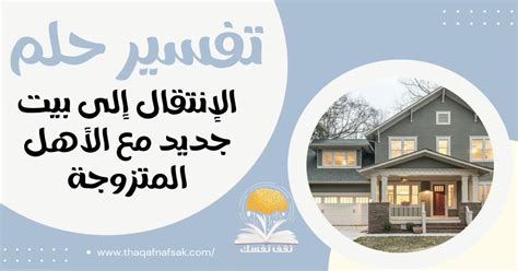 تفسير حلم الانتقال إلى بيت جديد مع الأهل للمتزوجة