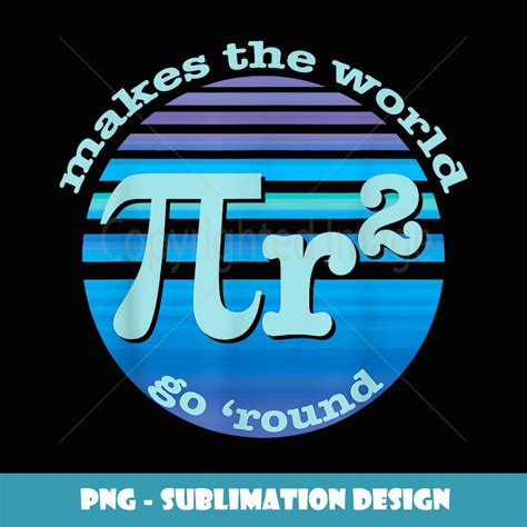 Pi Day Pi R Squared Makes The World Go Round Funny Math Inspire Uplift