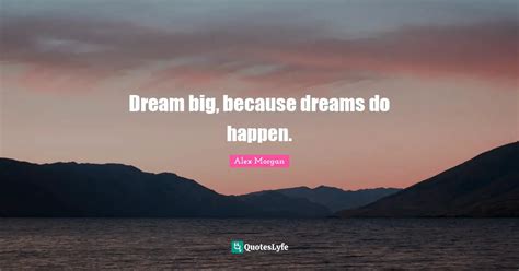 Dream Big Because Dreams Do Happen Quote By Alex Morgan Quoteslyfe
