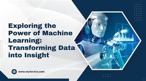 Exploring the Power of Machine Learning: Transforming Data into Insight