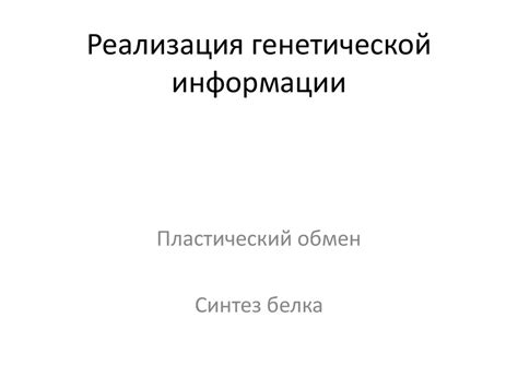 Реализация генетической информации Пластический обмен Синтез белка