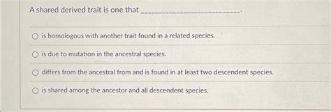 Solved A Shared Derived Trait Is One Thatis Homologous With