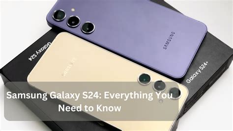 Samsung Galaxy S24 Everything You Need To Know