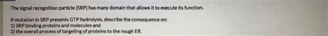 Solved The Signal Recognition Particle Srp Has Many Domain