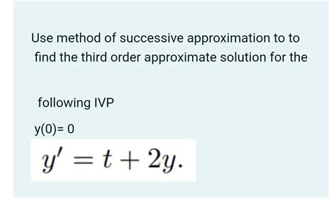 Solved Use Method Of Successive Approximation To To Find The Chegg