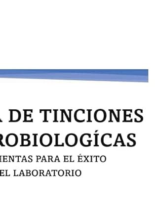 GUÍA DE TINCIONES MICROBIOLOGÍCAS HERRAMIENTAS PARA EL ÉXITO EN El