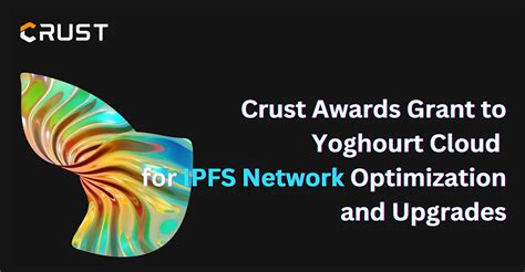 Crust Awards Grant To Yoghourt Cloud For Ipfs Network Optimization And