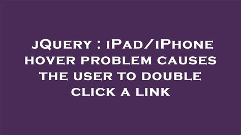 Jquery Ipadiphone Hover Problem Causes The User To Double Click A