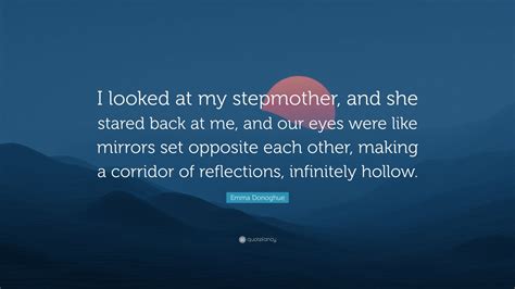 Emma Donoghue Quote I Looked At My Stepmother And She Stared Back At