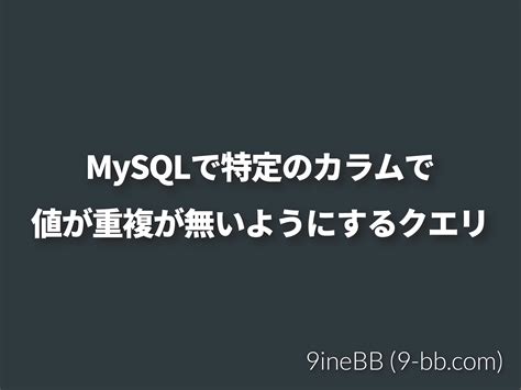 Mysql でカラムの値で重複する場合に1つを残して削除する方法と絞り込み 9inebb