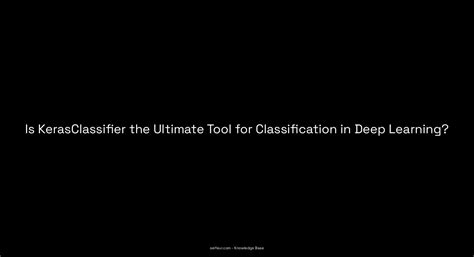 Is Kerasclassifier The Ultimate Tool For Classification In Deep