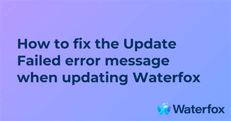 how to fix the update failed error message when updating waterfox
