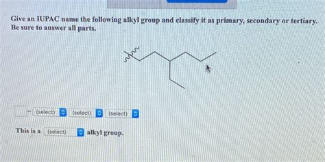 [Solved] Give an IUPAC name the following alkyl group and classify it as... | Course Hero