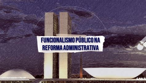 Saiba O Que Muda No Funcionalismo Público Com A Reforma Administrativa